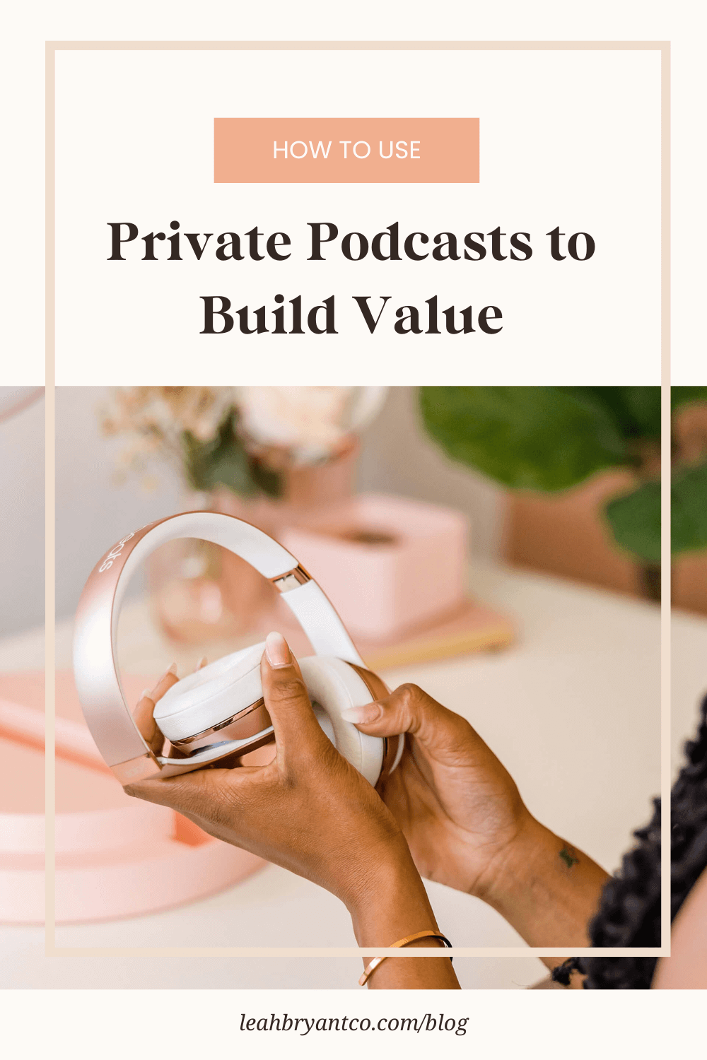 How to Use Private Podcasts to Build Value | Leah Bryant Co.