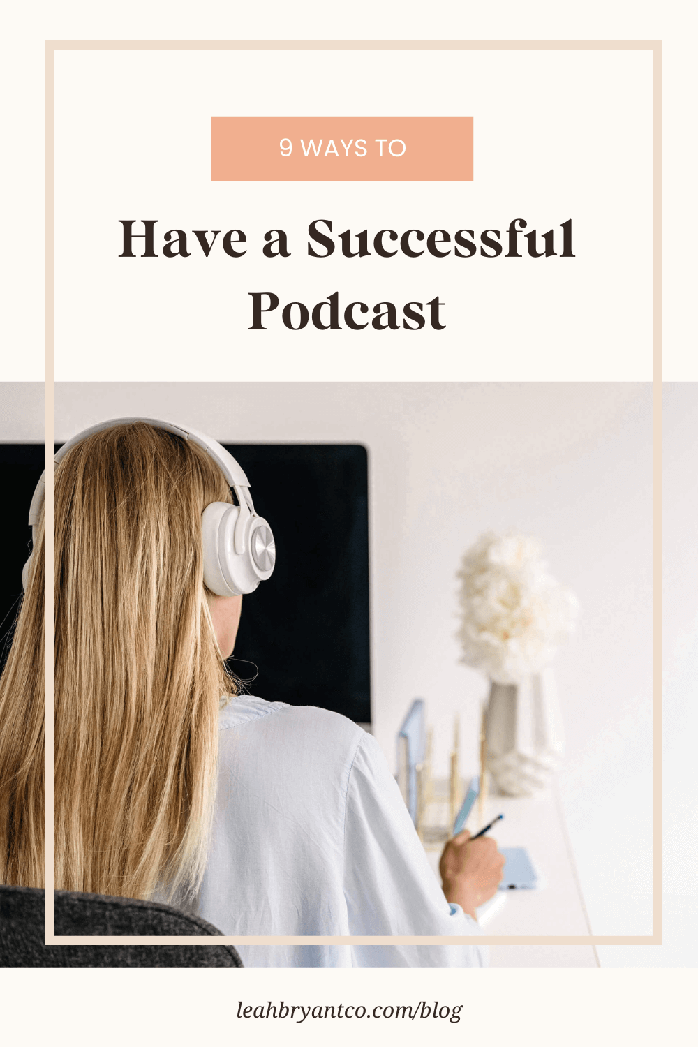 9 Ways To Have A Successful Podcast | Leah Bryant Co.